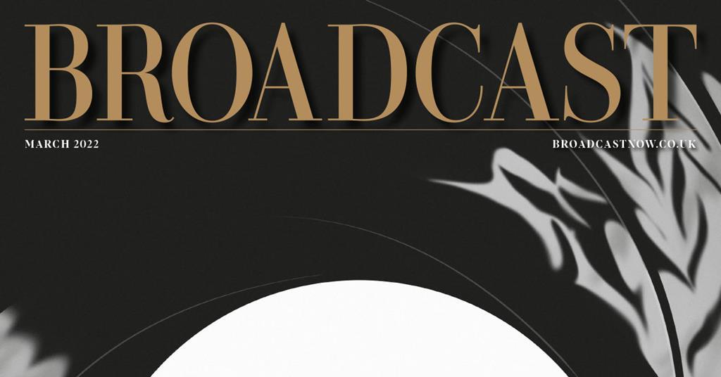 Broadcast magazine - March 2022 | Digital editions | Broadcast
