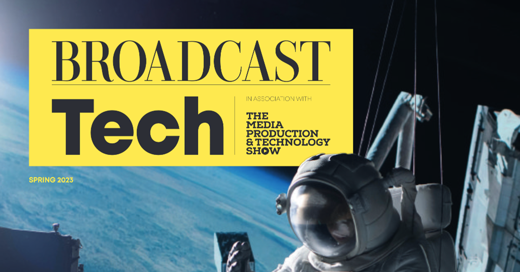 Broadcast Tech magazine (Spring 2023) is out now | News | Broadcast